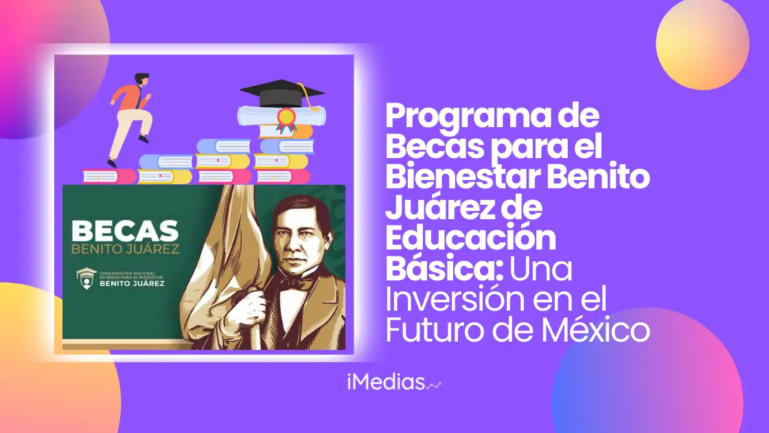Programa de Becas Universal para el Bienestar Benito Juárez - iMedias