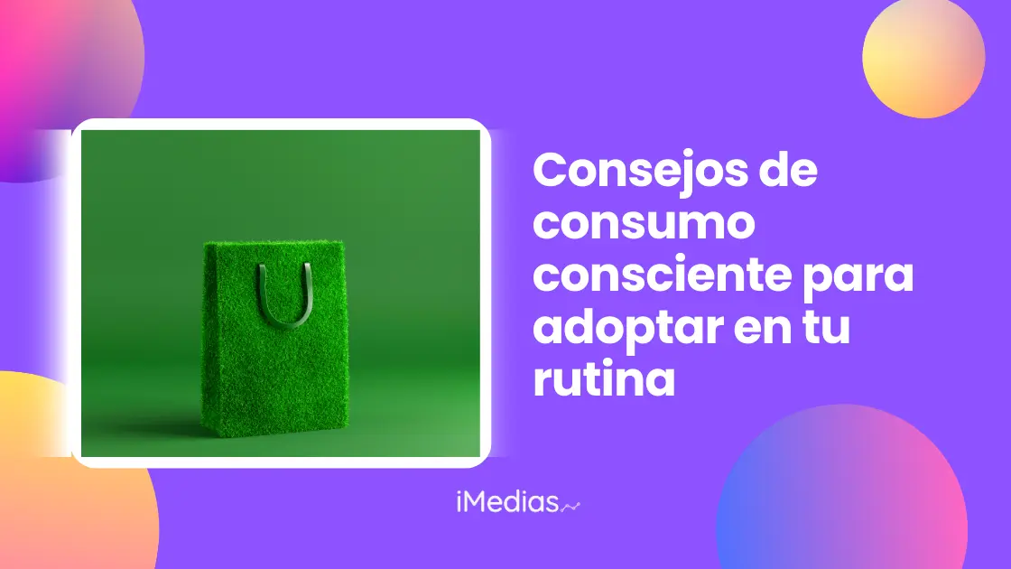 Consejos de consumo consciente para adoptar en tu rutina - iMedias
