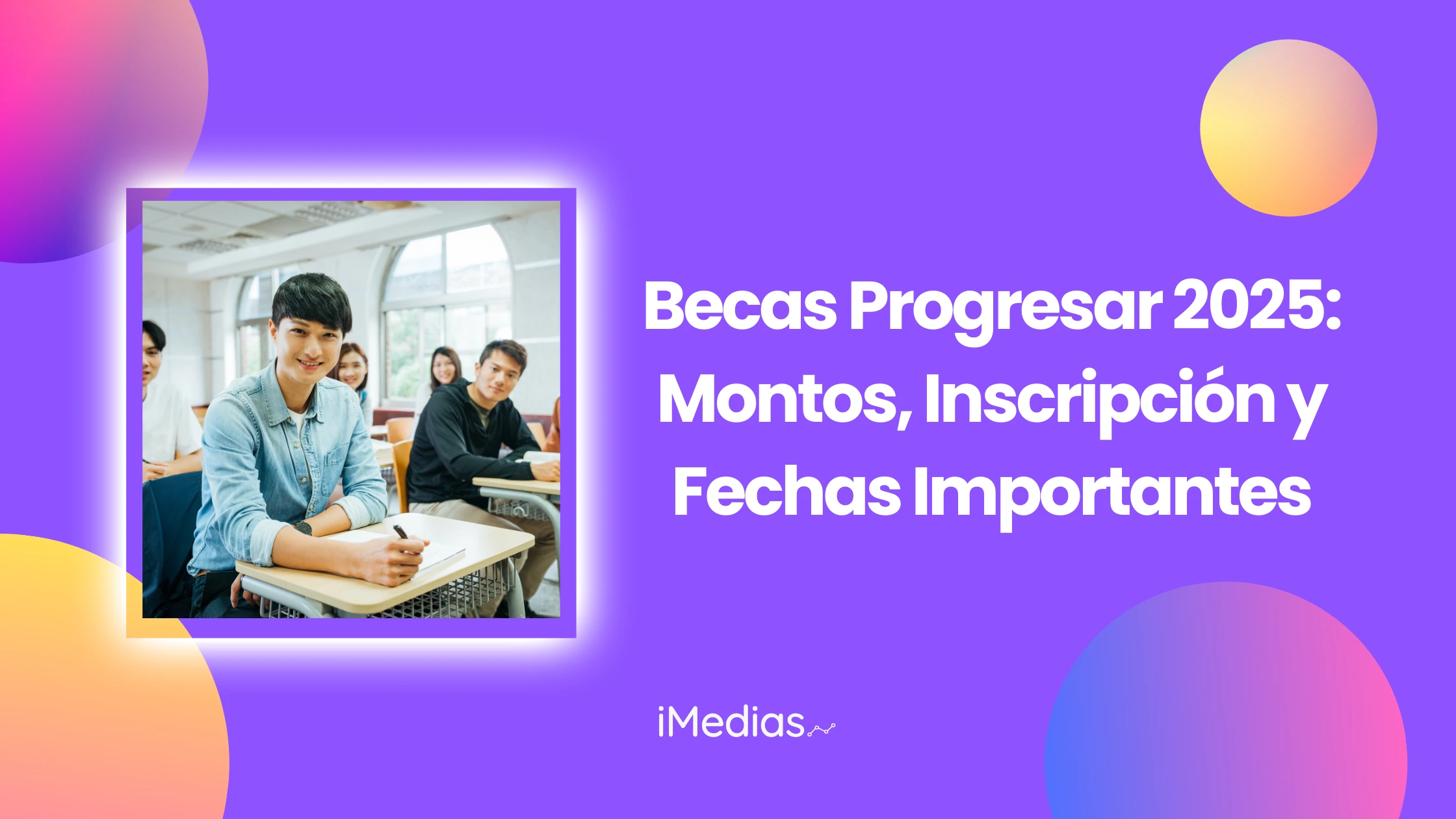 Becas Progresar 2025: Montos, Inscripción y Fechas Importantes - iMedias